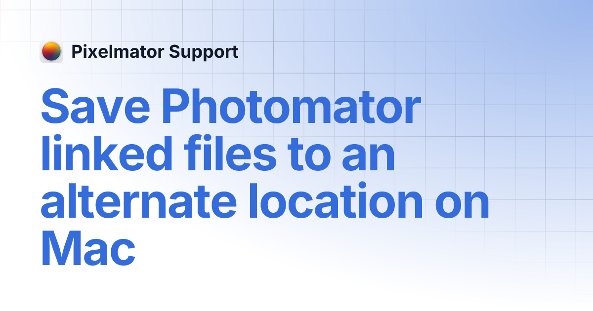 Save Photomator linked files to an alternate location on Mac | Pixelmator Support