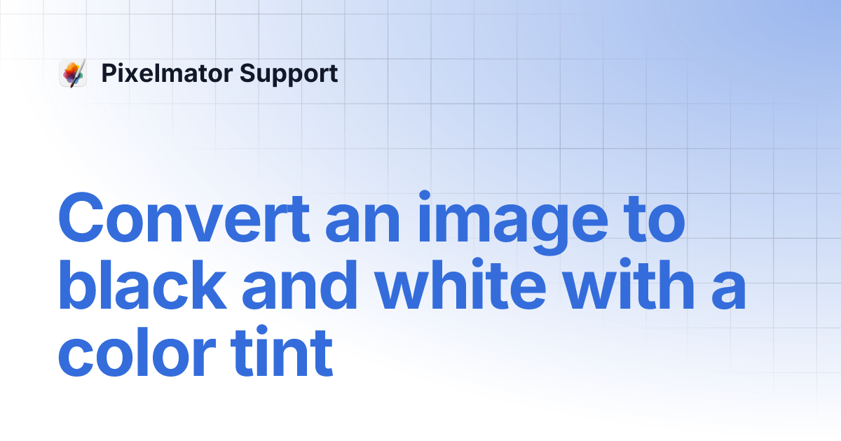 Convert an image to black and white with a color tint | Pixelmator Pro ...