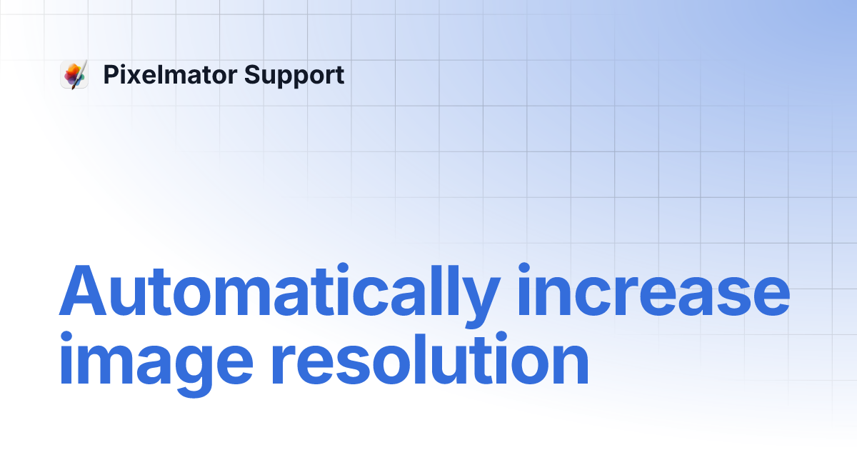 Automatically increase image resolution | Pixelmator Support